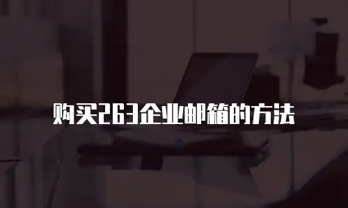 购买263企业邮箱的方法-阿里云企业邮箱